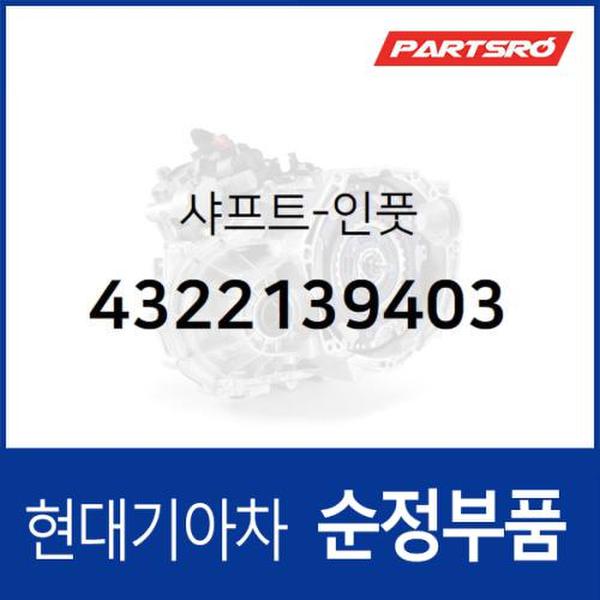 샤프트-인풋 (4322139403) 투싼, 뉴 카렌스, 스포티지, 로체 05:-SEP.2006, 로체 05: SEP.2006 ...